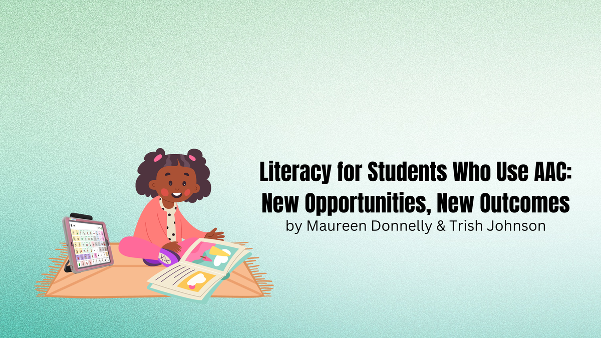 Literacy for Students Who Use AAC: New Opportunities, New Outcomes